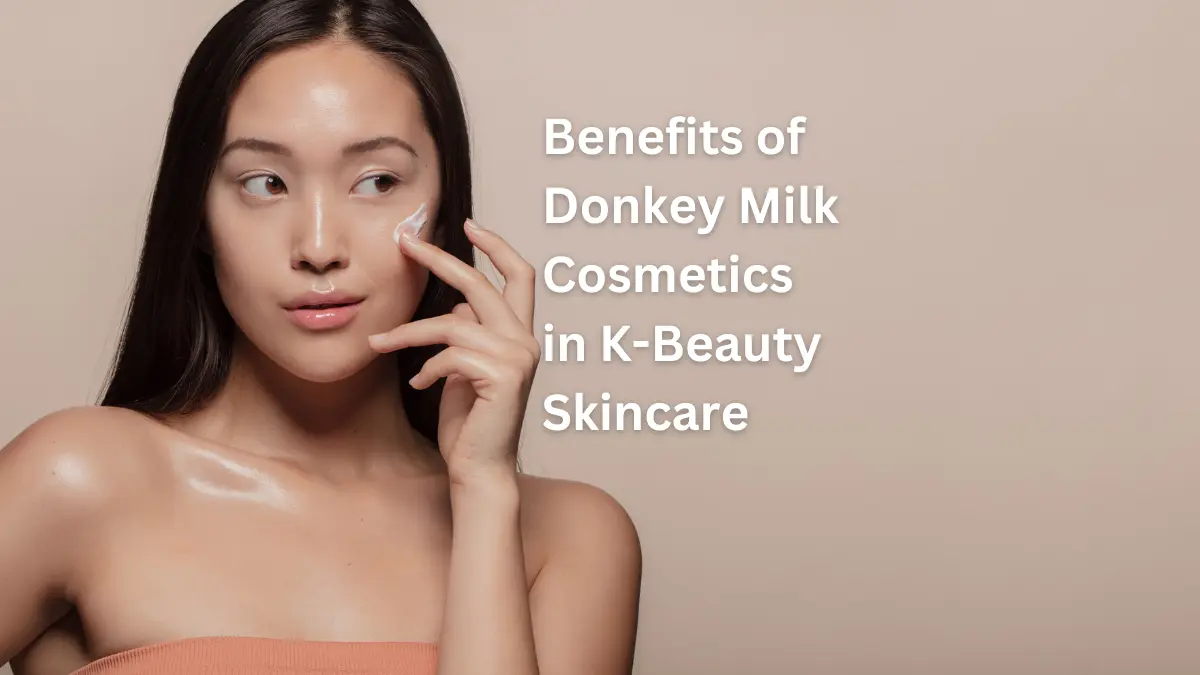 Benefits of Donkey Milk Cosmetics in K-Beauty Skincare - Dolphin IBA